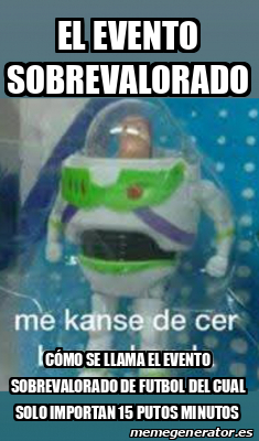 Meme Personalizado - El evento sobrevalorado Cómo se llama el evento ...