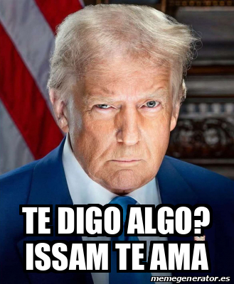 Meme Personalizado - Te digo algo? Issam te ama - 33488508