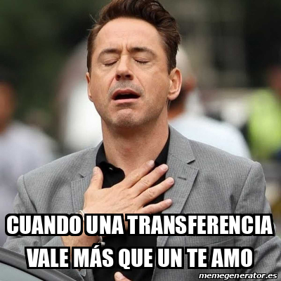 Meme Personalizado - Cuando una transferencia vale más que un te amo ...