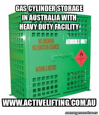 Meme Personalizado - Gas cylinder storage in Australia with Heavy duty ...