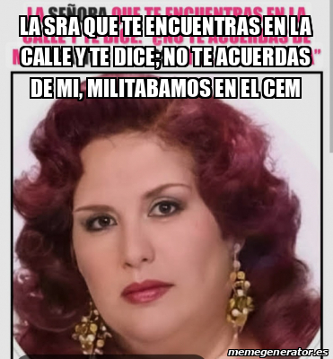 Meme Personalizado - LA SRA QUE TE ENCUENTRAS EN LA CALLE Y TE DICE; NO ...
