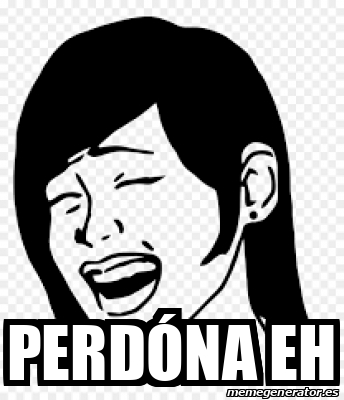 Meme Personalizado - Perdóna eh - 33490056