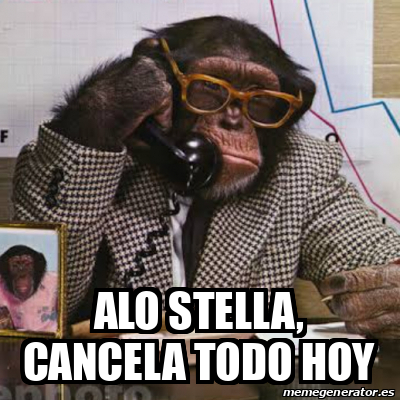 Meme Personalizado - Alo Stella, cancela todo hoy - 33490357