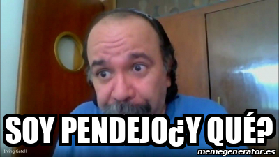 Meme Personalizado - soy pendejo¿y qué? - 33491088