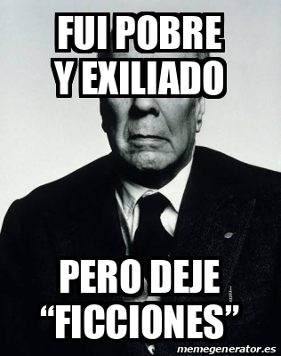 Meme Personalizado - Fui pobre y exiliado Pero deje “ficciones” - 33491499