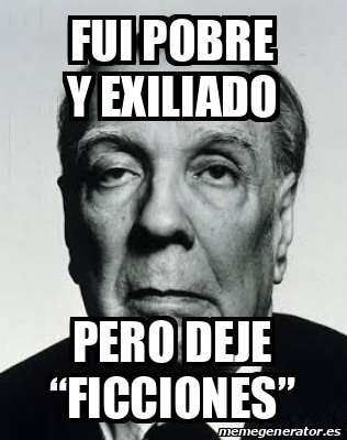 Meme Personalizado - Fui pobre y exiliado Pero deje “ficciones” - 33491502
