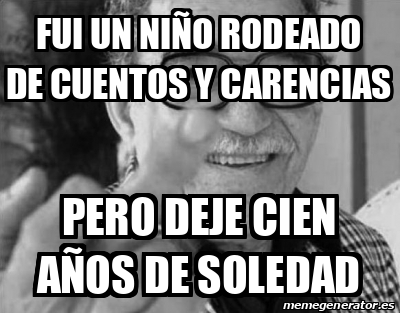 Meme Personalizado - Fui un niño rodeado de cuentos y carencias Pero ...