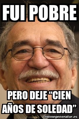Meme Personalizado - Fui pobre Pero deje “cien años de soledad” - 33491778