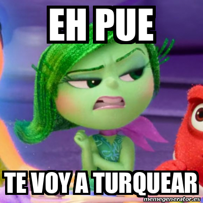 Meme Personalizado - EH PUE Te voy a turquear - 33491944