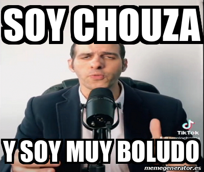 Meme Personalizado - SOY CHOUZA Y SOY MUY BOLUDO - 33492591
