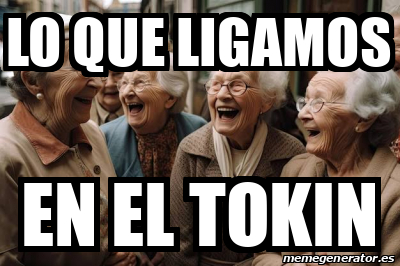 Meme Personalizado - Lo que ligamos En el tokin - 33492641