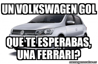 Meme Personalizado - Un Volkswagen GOL QUE TE ESPERABAS, UNA FERRARI ...