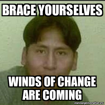 Meme Personalizado - Brace yourselves Winds of change are coming - 33493565