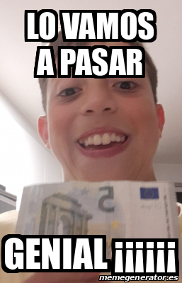 Meme Personalizado - lo vamos a pasar genial ¡¡¡¡¡¡ - 33493779