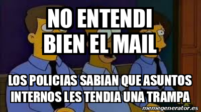 Meme Personalizado - No entendi bien el mail los policias sabian que ...