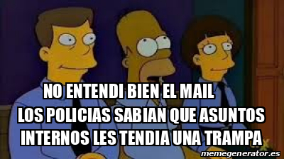 Meme Personalizado - No entendi bien el mail los policias sabian que ...