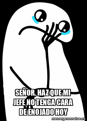 Meme Personalizado - Señor, haz que mi jefe no tenga cara de enojado ...