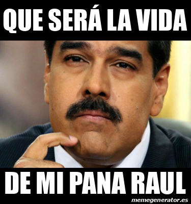 Meme Personalizado - Que será la vida De mi pana raul - 33493830