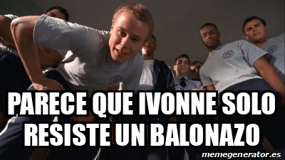 Meme Personalizado - Parece que ivonne solo resiste un balonazo - 33493851