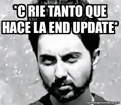 Meme Personalizado - *c rie tanto que hace la end update* - 33494027