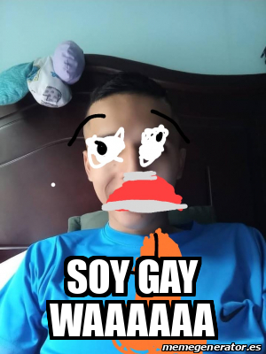 Meme Personalizado - SOY GAY WAAAAAA - 33494229