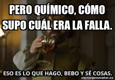 Meme Personalizado - Pero Químico, cómo supo cuál era la falla. - 33494279