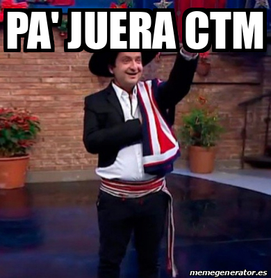 Meme Personalizado - PA' JUERA CTM - 33494387