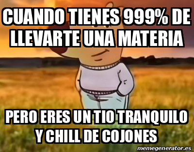 Meme Personalizado - cuando tienes 999% de llevarte una materia pero ...
