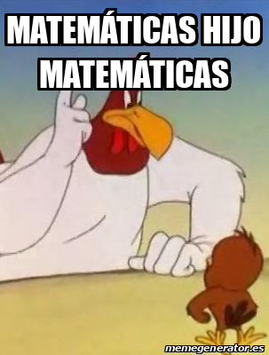 Meme Personalizado - MATEMÁTICAS HIJO MATEMÁTICAS - 33495403