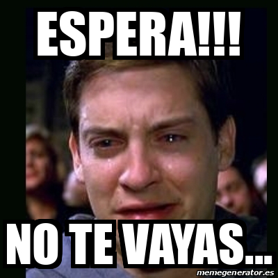 Meme crying peter parker - ESPERA!!! NO TE VAYAS... - 33496092