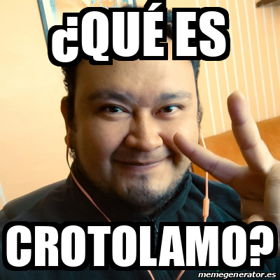 Meme Personalizado - ¿QUÉ ES CROTOLAMO? - 33497322