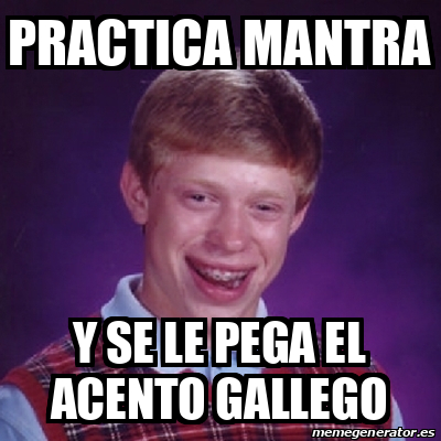 Meme Bad Luck Brian - Practica mantra Y se le pega el acento gallego ...