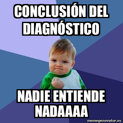 Meme Bebe Exitoso - Conclusión del diagnóstico nadie entiende nadaaaa ...