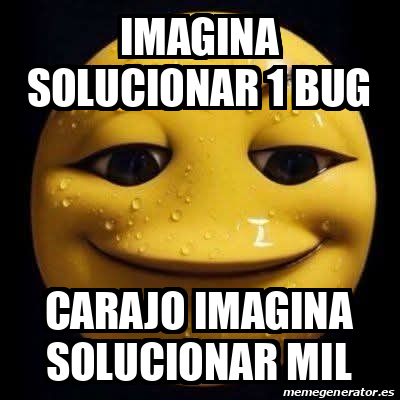 Meme Personalizado - iMAGINA SOLUCIONAR 1 BUG CARAJO IMAGINA SOLUCIONAR ...