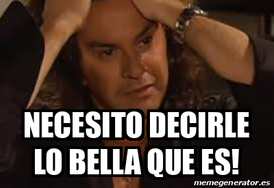 Meme Personalizado - Necesito decirle lo bella que es! - 33497919