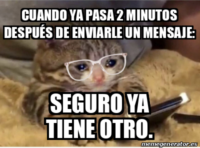 Meme Personalizado - Cuando ya pasa 2 minutos después de enviarle un ...