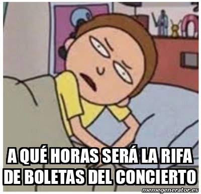 Meme Personalizado - A qué horas será la rifa de boletas del concierto ...
