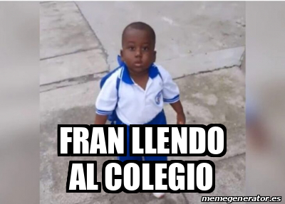 Meme Personalizado - Fran Llendo al colegio - 33498520