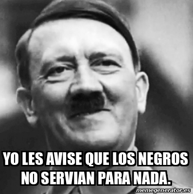 Meme Personalizado - yo les avise que los negros no servian para nada ...