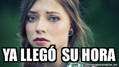 Meme Personalizado - Ya llegó su hora - 33498992