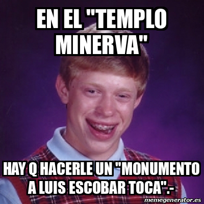 Meme Bad Luck Brian - EN EL "TEMPLO MINERVA" HAY Q HACERLE UN ...
