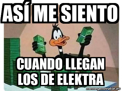 Meme Personalizado - Así me siento Cuando llegan los de Elektra - 33499839