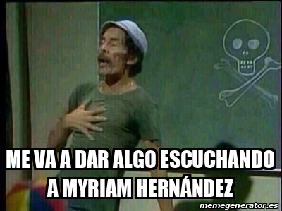 Meme Personalizado - Me Va a dar algo escuchando a Myriam Hernández ...