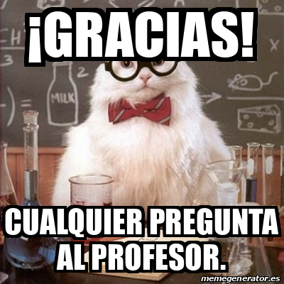 Meme Chemistry Cat - ¡GRACIAS! CUALQUIER PREGUNTA AL PROFESOR. - 33050048