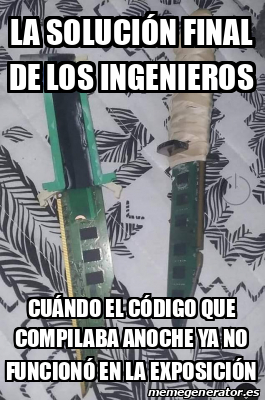 Meme Personalizado - La solución final de los ingenieros Cuándo el ...