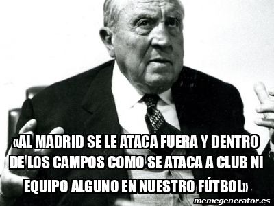 Meme Personalizado - «Al Madrid se le ataca fuera y dentro de los ...