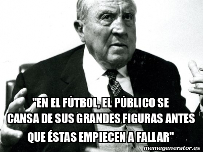 Meme Personalizado - "En el fútbol, el público se cansa de sus grandes ...