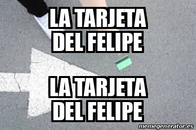 Meme Personalizado - la tarjeta del felipe la tarjeta del felipe - 33050726
