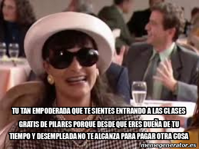 Meme Personalizado - Tu tan empoderada que te sientes entrando a las ...