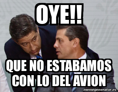 Meme Personalizado - Oye!! Que no estabamos con lo del avion - 33050836